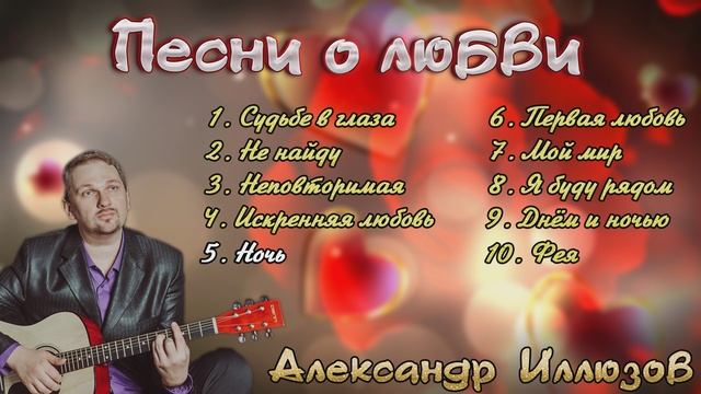 АЛЕКСАНДР ИЛЛЮЗОВ - ПЕСНИ О ЛЮБВИ ОТ АВТОРА-ИСПОЛНИТЕЛЯ💖