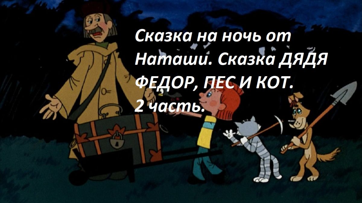 Сказка на ночь от Наташи. Сказка ДЯДЯ ФЕДОР, ПЕС И КОТ В ДЕРЕВНЕ ПРОСТОКВАШИНО. 2 часть.