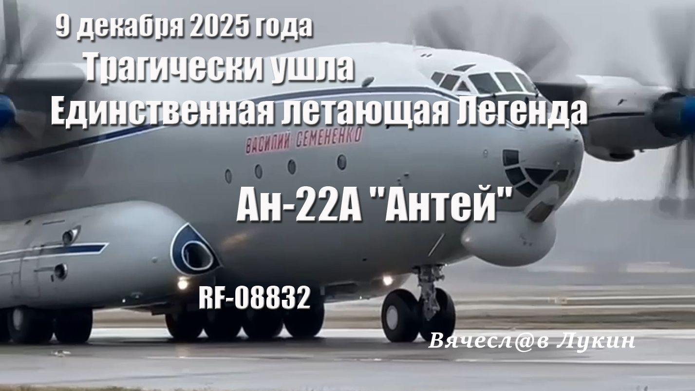 9 декабря 2025 года Трагически ушла единственная летающая Легенда Ан-22А "Антей"  RF-08832
