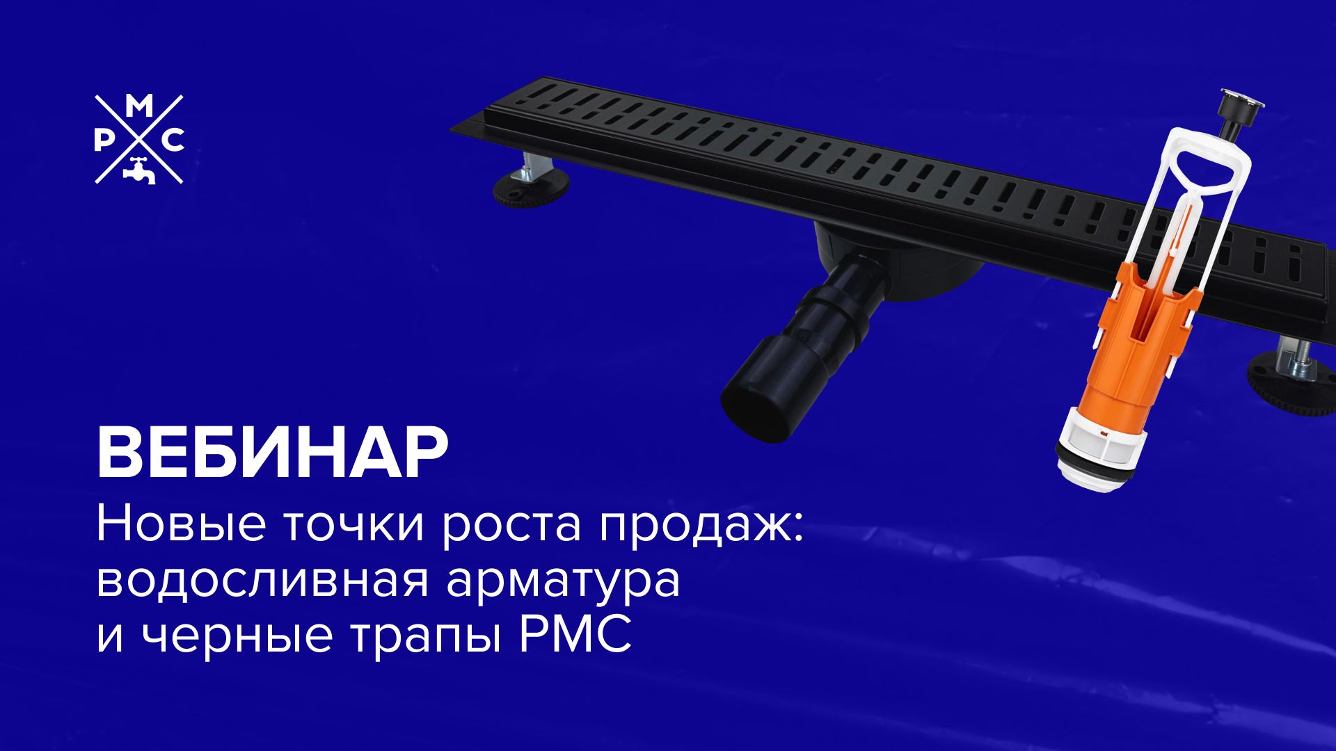 Вебинар «Новые точки роста продаж: водосливная арматура и черные трапы РМС»