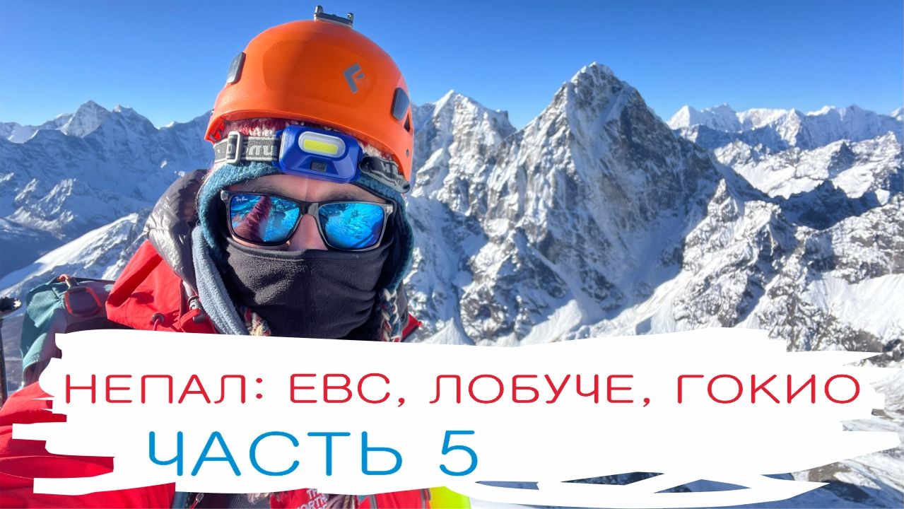 Непал, часть 5, восхождение на Лобуче, переход в Зонглу, штурм Чола-пасс и выход к озерам Гокио