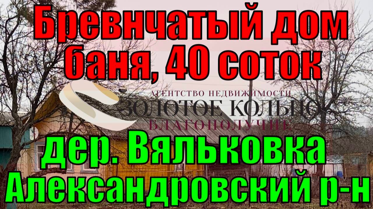 Продаётся жилой бревенчатый дом с коммуникациями баней и гаражом в д.Вяльковка, Александровский р-н