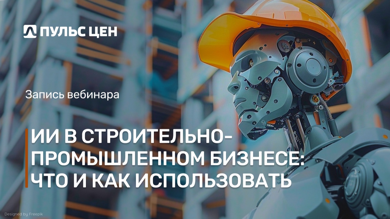 Вебинар "ИИ В СТРОИТЕЛЬНО-ПРОМЫШЛЕННОМ БИЗНЕСЕ: ЧТО И КАК ИСПОЛЬЗОВАТЬ"