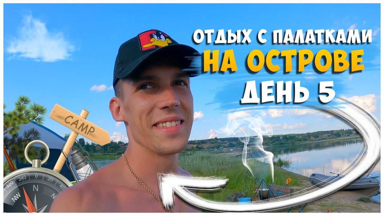 ОТДЫХ С ПАЛАТКАМИ НА ОСТРОВЕ / ДЕНЬ 5