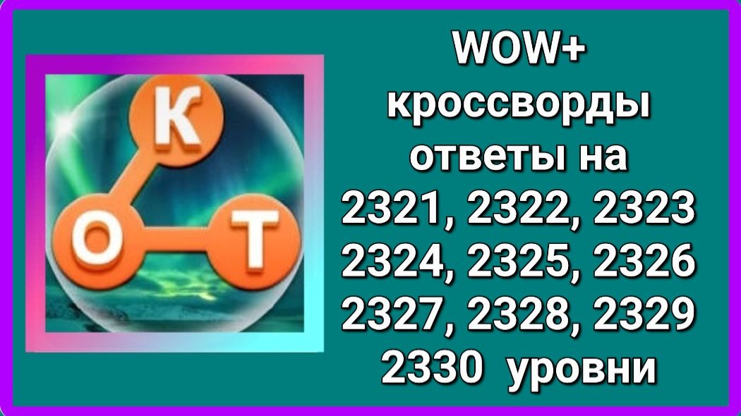WOW  плюс кроссворды ответы на 2321, 2322, 2323, 2324, 2325, 2326, 2327, 2328, 2329, 2330  уровень