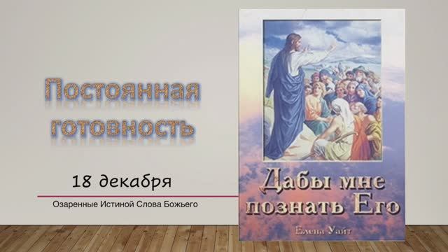 Дабы мне познать Его. Е Уайт 18 Декабря Постоянная готовность.
