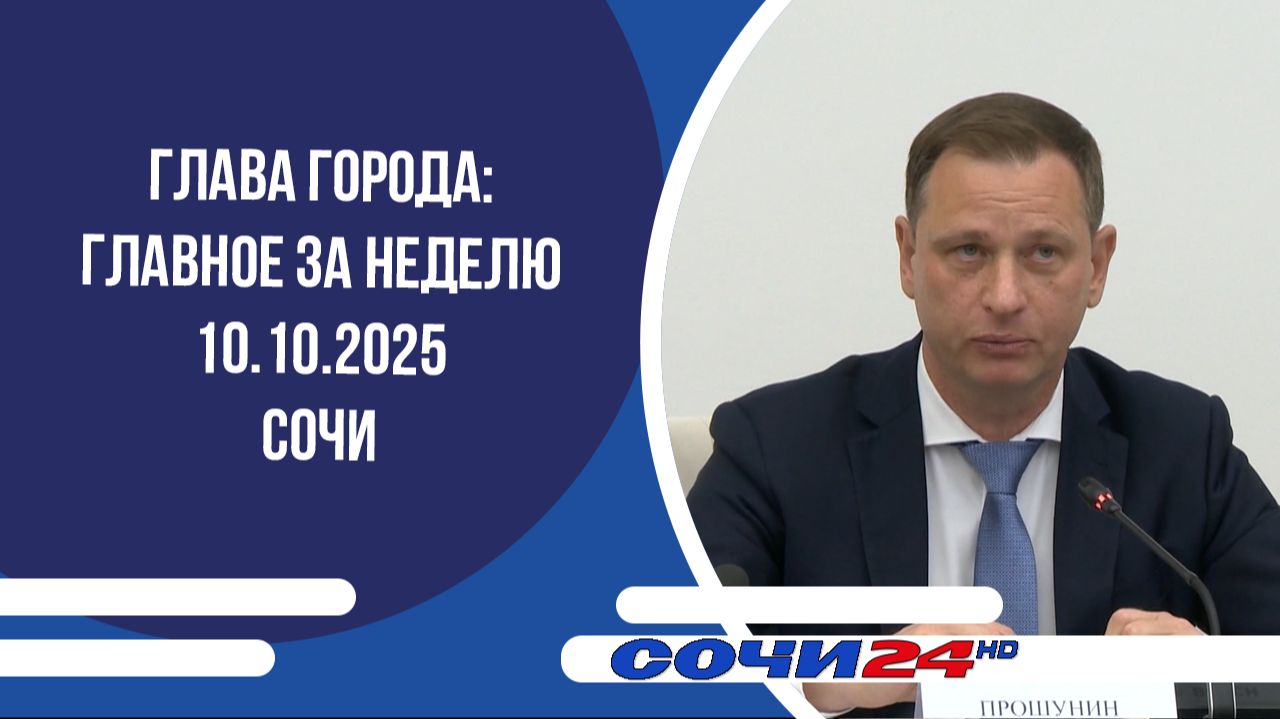 ГЛАВА ГОРОДА: ГЛАВНОЕ ЗА НЕДЕЛЮ Сочи 10.10.2025