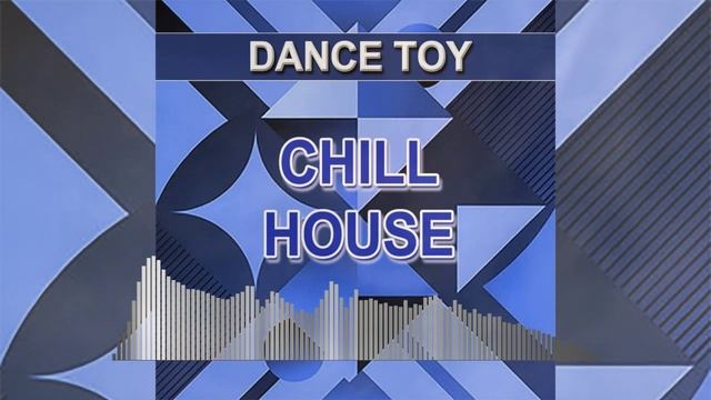 Chill House (Dance Toy - dance music)