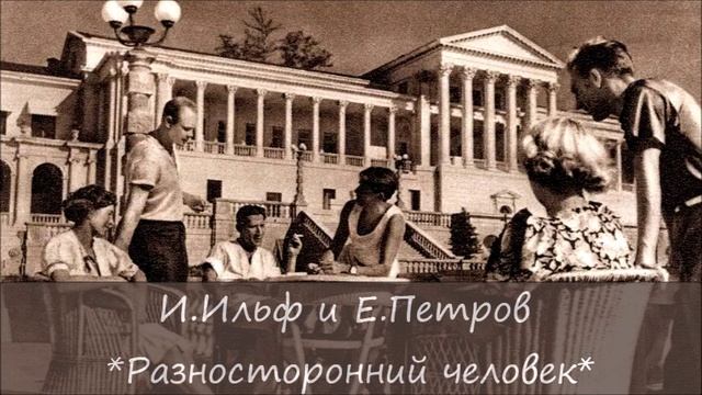 ИЛЬЯ ИЛЬФ / ЕВГЕНИЙ ПЕТРОВ - "РАЗНОСТОРОННИЙ ЧЕЛОВЕК"