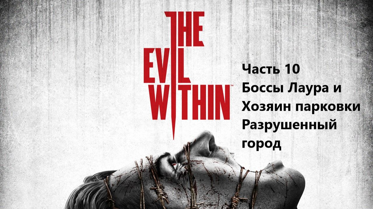 БОССЫ ЛАУРА И ХОЗЯИН ПАРКОВКИ. РАЗРУШЕННЫЙ ГОРОД The Evil Within #10