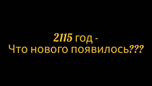 2115 год - МНОГО НОВЕЙШИХ ТЕХНОЛОГИЙ!!!!!