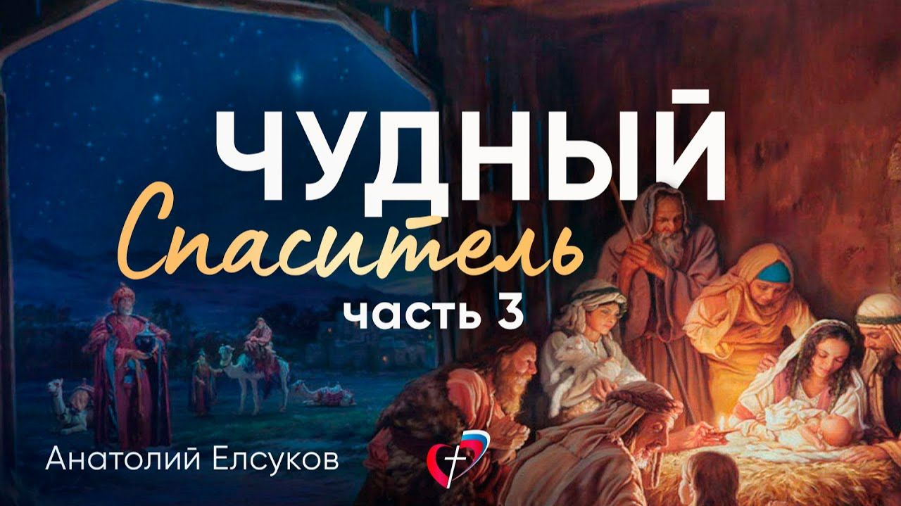 Проповедь «Чудный Спаситель» часть 3. Анатолий Елсуков