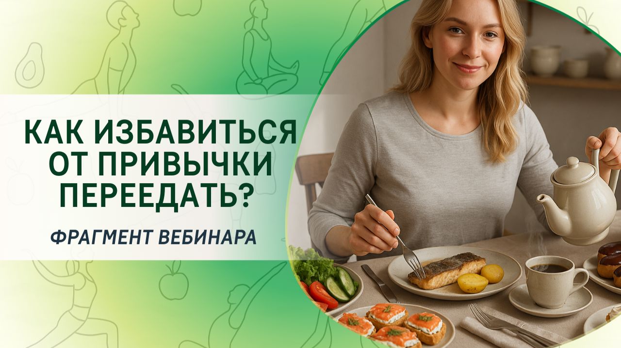 Как избавиться от привычки переедать? Фрагмент бесплатного вебинара