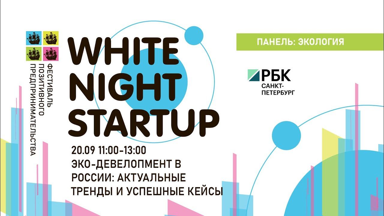 White Night Startup 2021 Эко-девелопмент в России: актуальные тренды и успешные кейсы 20.09.2021