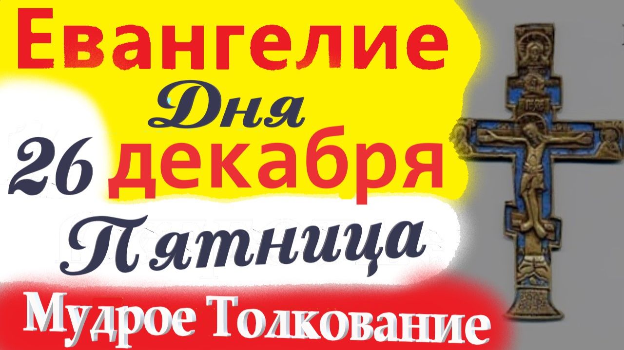 26 декабря Пятница Евангелие Дня 2025. Мудрое Толкование (краткое 10 мин) Евангелие  26.12.2025 года