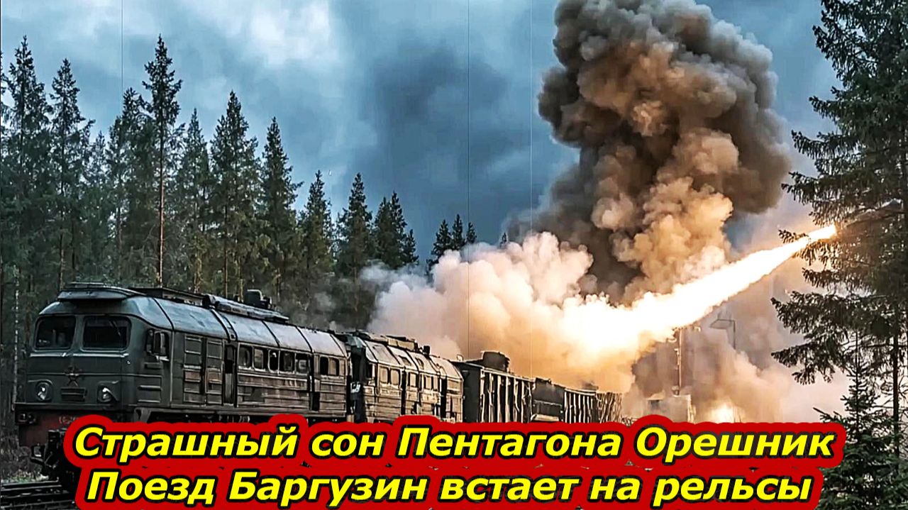 Страшный сон Пентагона. ОРЕШНИК.  Грозный Поезд БАРГУЗИН встает на рельсы