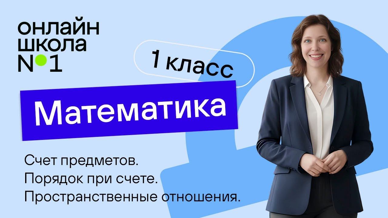 Счёт предметов. Порядок при счёте. Пространственные отношения. Видеоурок 1. Математика 1 класс
