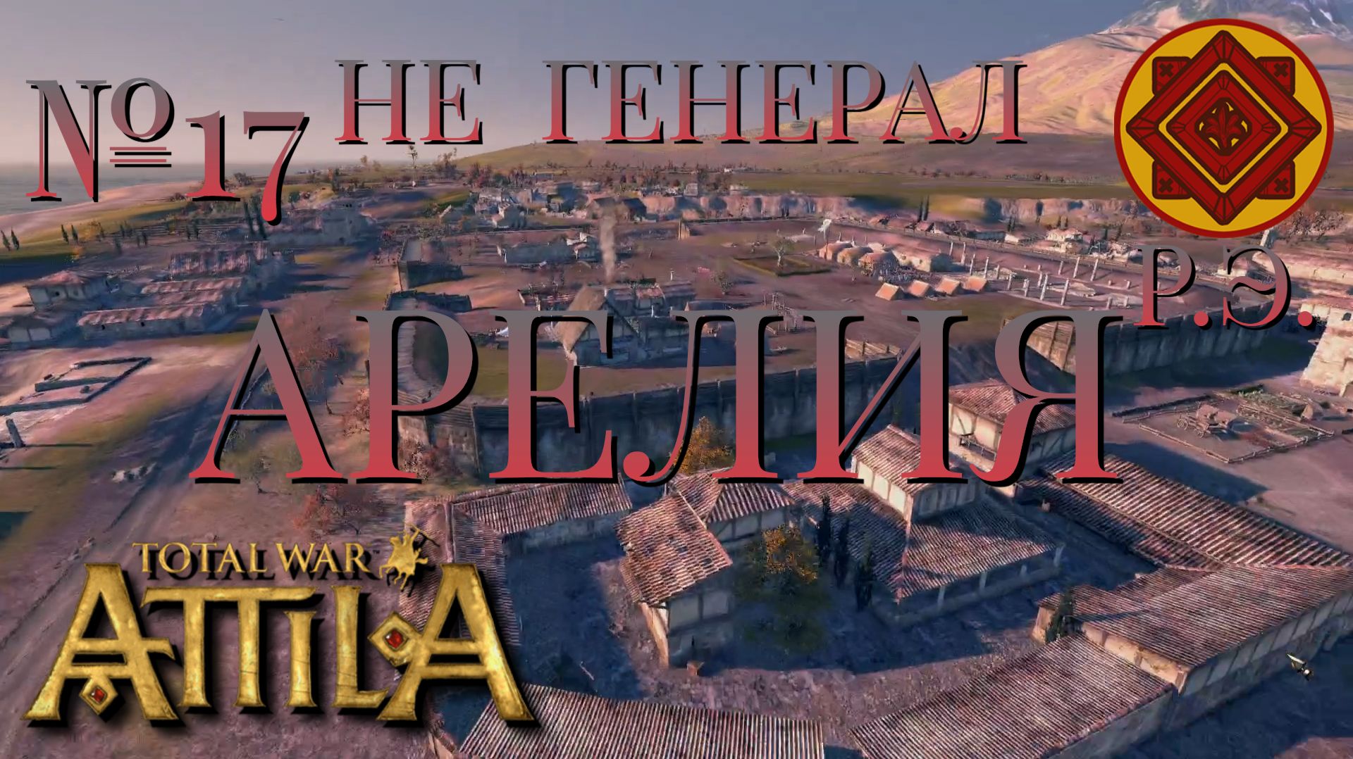 НЕ ГЕНЕРАЛ/ЧАСТЬ №17/АРЕЛИЯ/РИМСКАЯ ЭКСПЕДИЦИЯ/Total War ATTILA