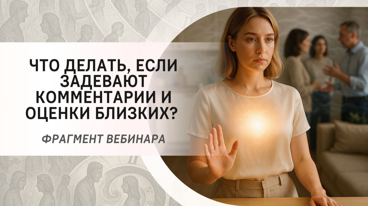 Что делать, если задевают комментарии и оценки близких? Фрагмент бесплатного вебинара