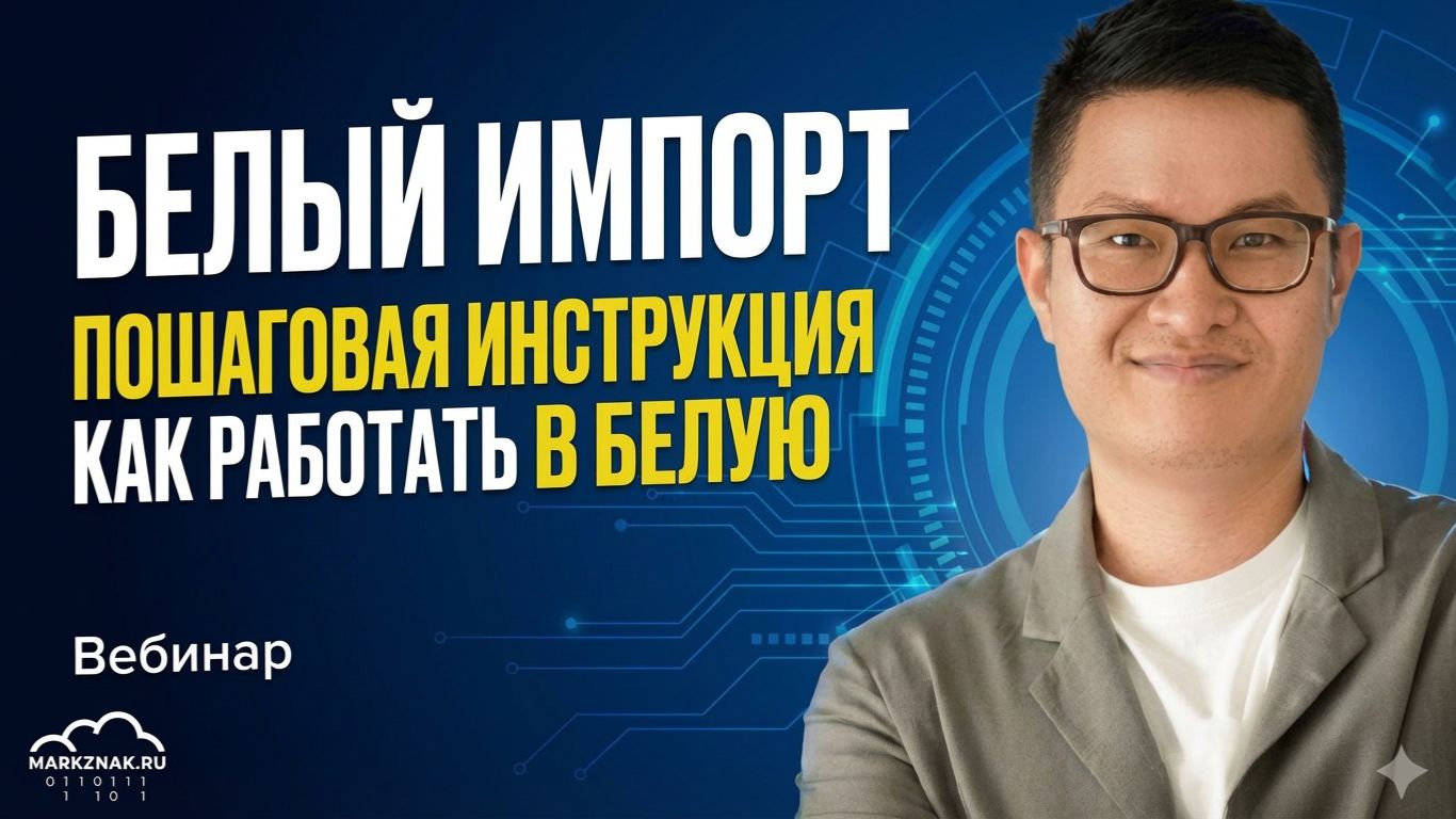 Белый импорт. Пошаговая инструкция как работать в белую с Китаем. Вебинар