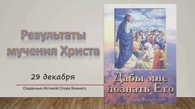Дабы мне познать Его. Е Уайт 29 Декабрь Результаты мучения Христа.