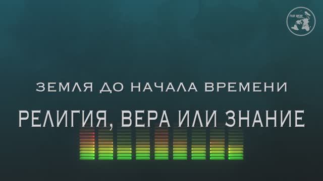 Земля до начала времени. 4 часть-Религия, вера, знание.
