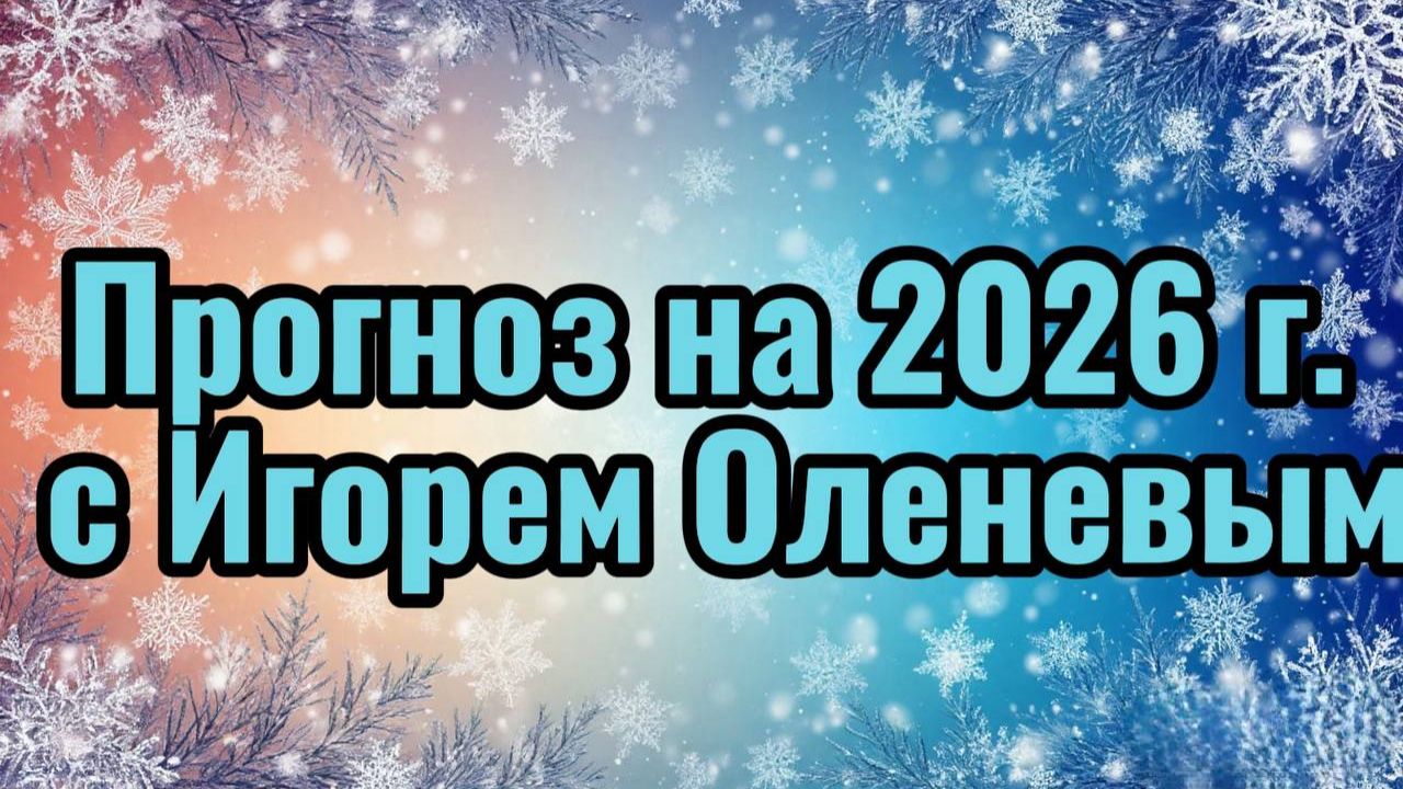 Прогноз на 2026 год с Игорем Оленевым, какие поворотные события в мировой истории мы ожидаем
