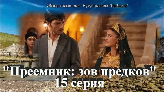Впечатления от 15 серии турецкого сериала "Преемник: зов предков"