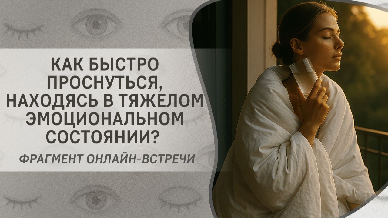 Как быстро проснуться, находясь в тяжелом эмоциональном состоянии? Фрагмент бесплатного вебинара