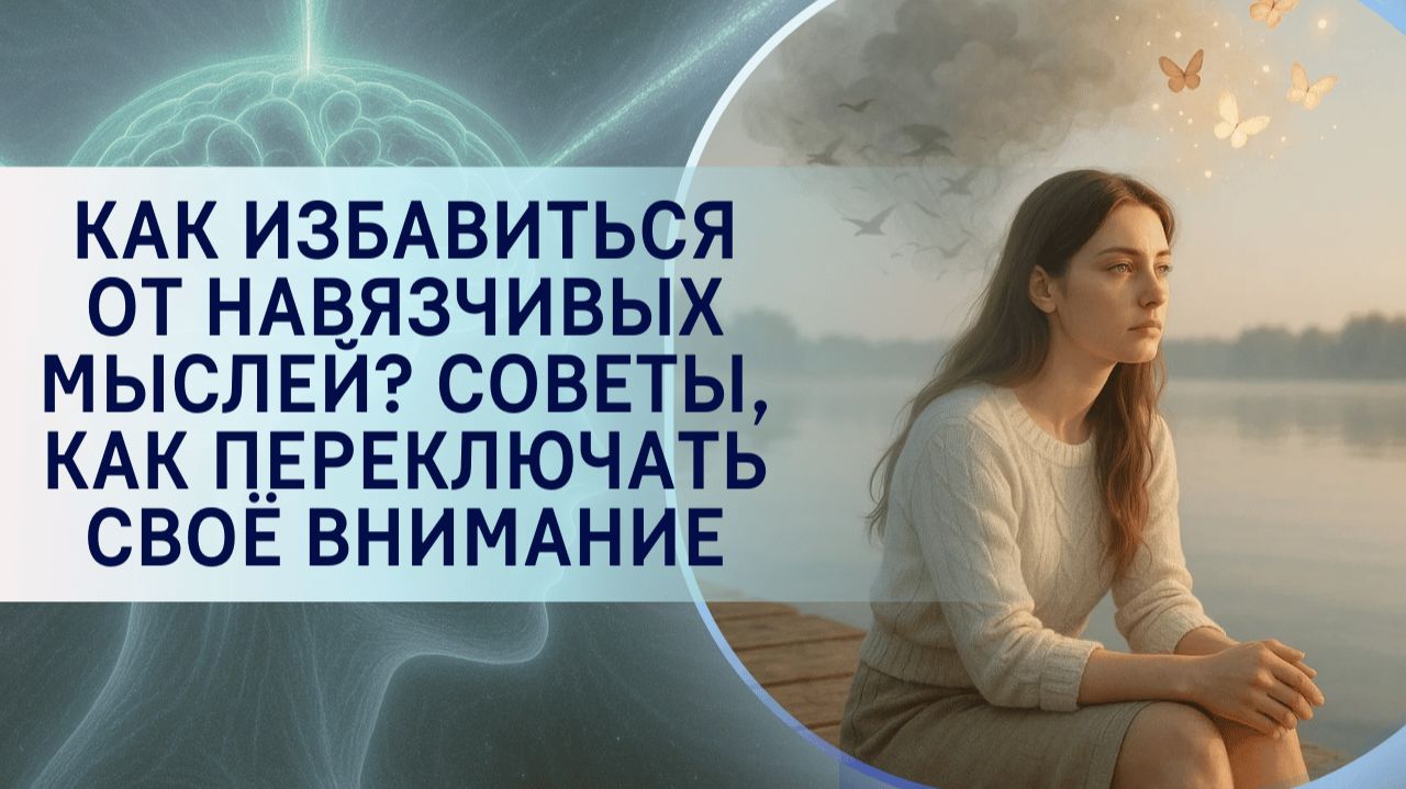 Как избавиться от навязчивых мыслей? Советы, как переключать своё внимание