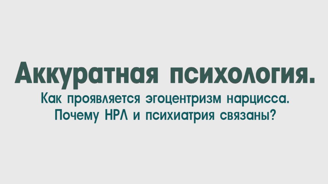 НРЛ. 1.3. Эгоцентризм нарца, почему НРЛ и психиатрия связаны.