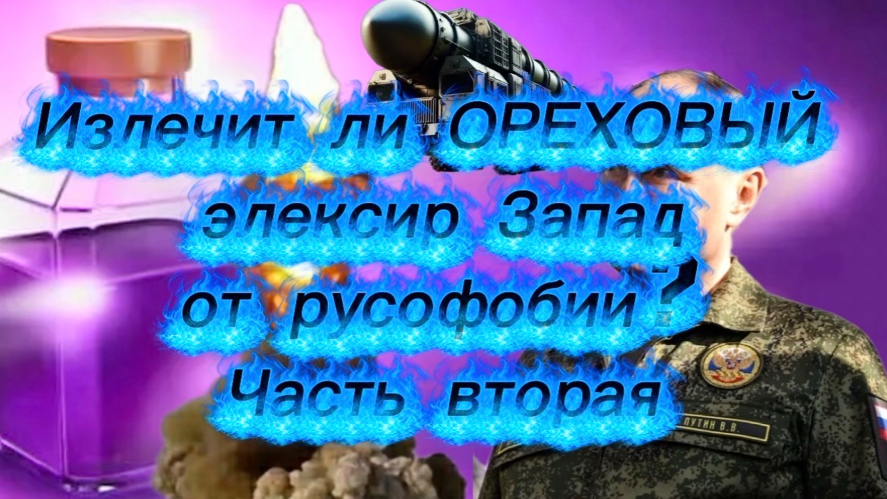 Излечит ли «ОРЕХОВЫЙ» элексир Запад от русофобии? Часть вторая.