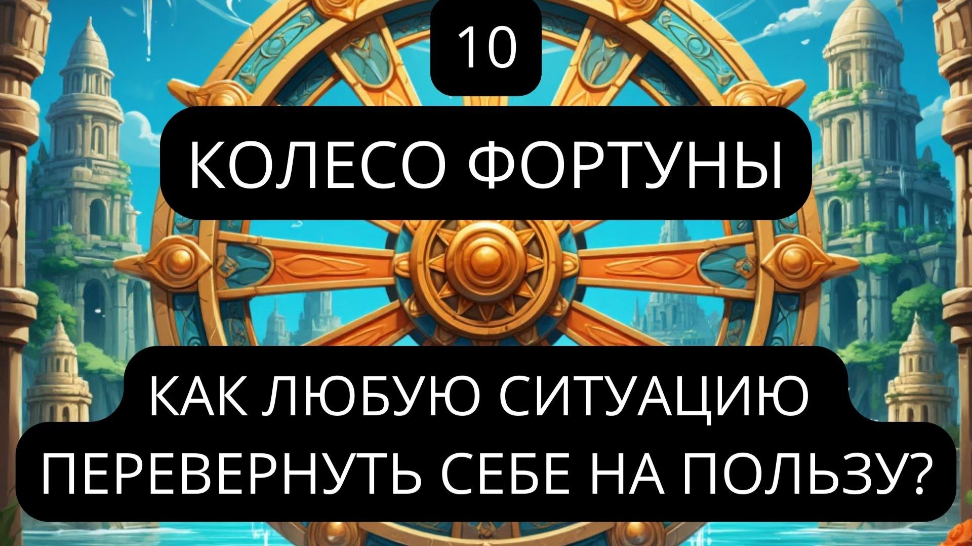 10.КОЛЕСО ФОРТУНЫ: ВЫХОД НА НОВЫЙ УРОВЕНЬ. Архетипический Портал Трансформации (Соляр)
