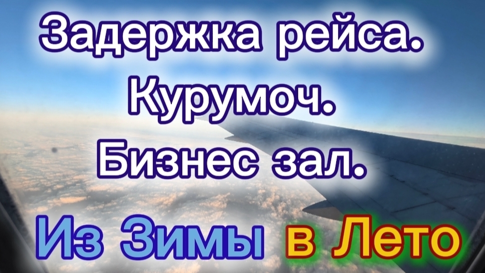 Курумоч. Задержка рейса на 14 часов. Бизнес зал. Из Зимы в Лето.