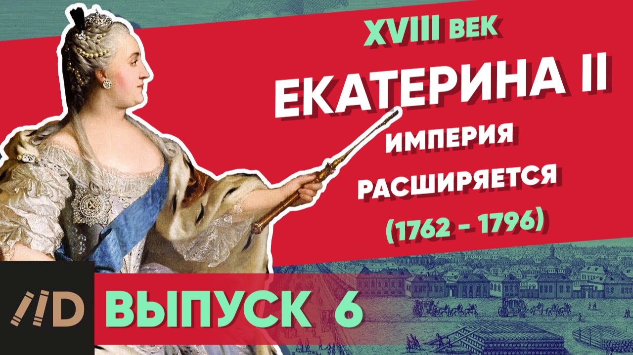 Серия 6. Екатерина II (1762-1796). Империя Расширяется | XVIII век