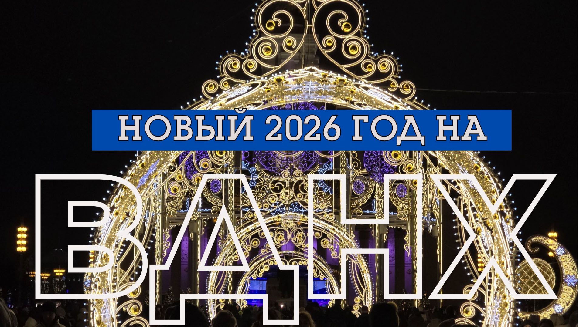 Встречаем 2026 год на ВДНХ. Москва Новогодняя.