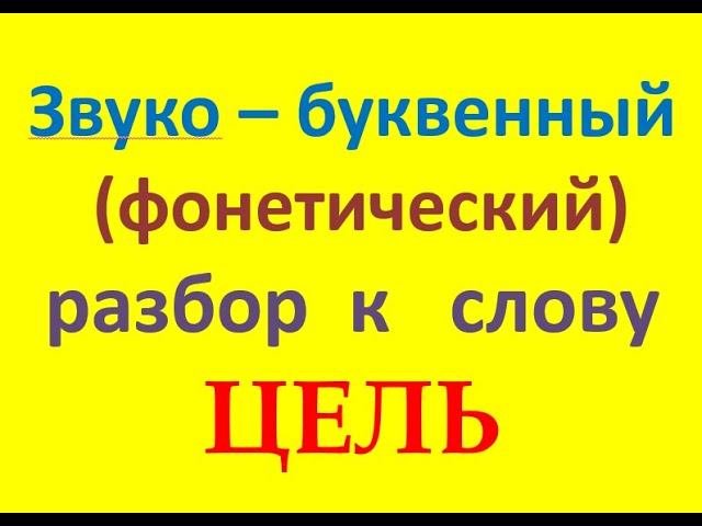 Звуко – буквенный (фонетический) разбор к слову  цель