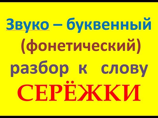 Звуко – буквенный (фонетический) разбор к слову серёжки