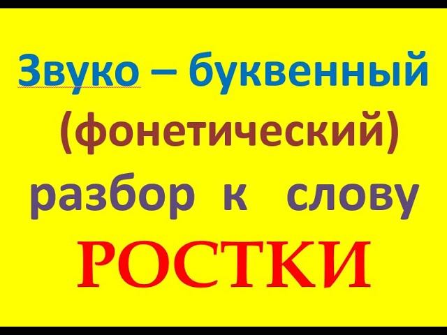 Звуко – буквенный (фонетический) разбор к слову ростки