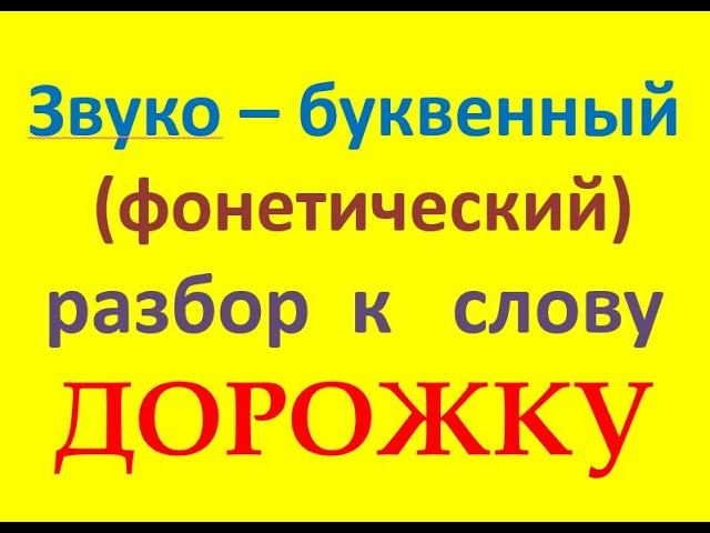 Звуко – буквенный (фонетический) разбор к слову дорожку
