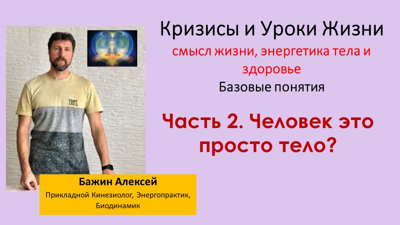 Алексей Бажин|Часть 2. Человек - это просто тело?|Кризисы и уроки жизни. Базовые понятия