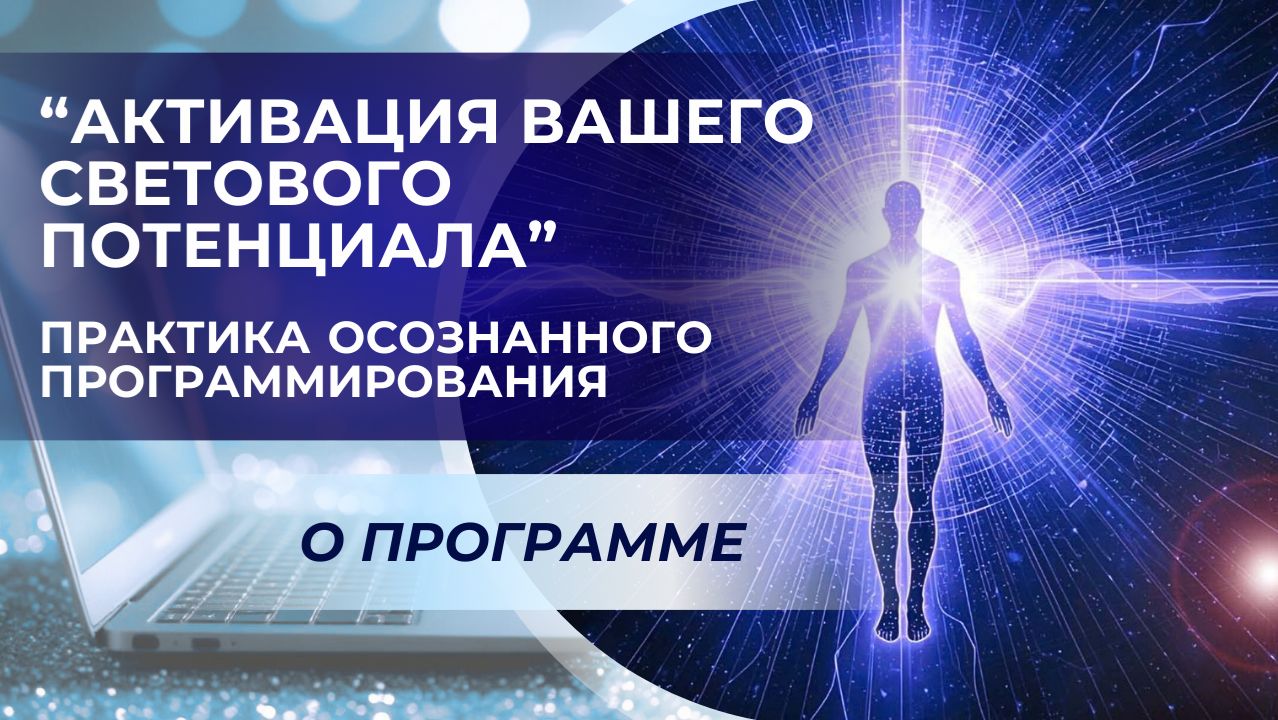 Практика осознанного программирования “Активация вашего светового потенциала”. О программе