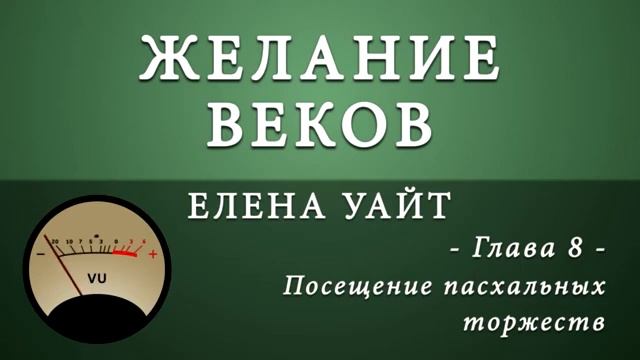Желание веков. Глава 8. Посещение пасхальных торжеств | Эллен Уайт | Аудиокнига | Адвентисты