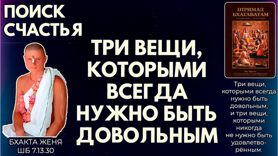 Поиск счастья. Три вещи, которыми всегда нужно быть довольным. Бхакта Женя. ШБ 7.13.30
