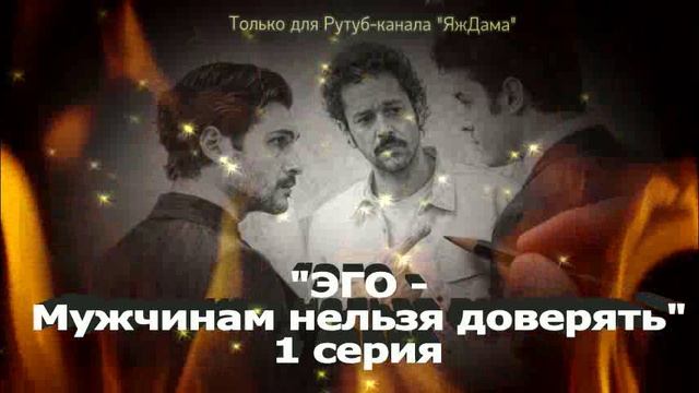 Впечатления от 1 серии  турецкого сериала "ЭГО - мужчинам нельзя доверять"