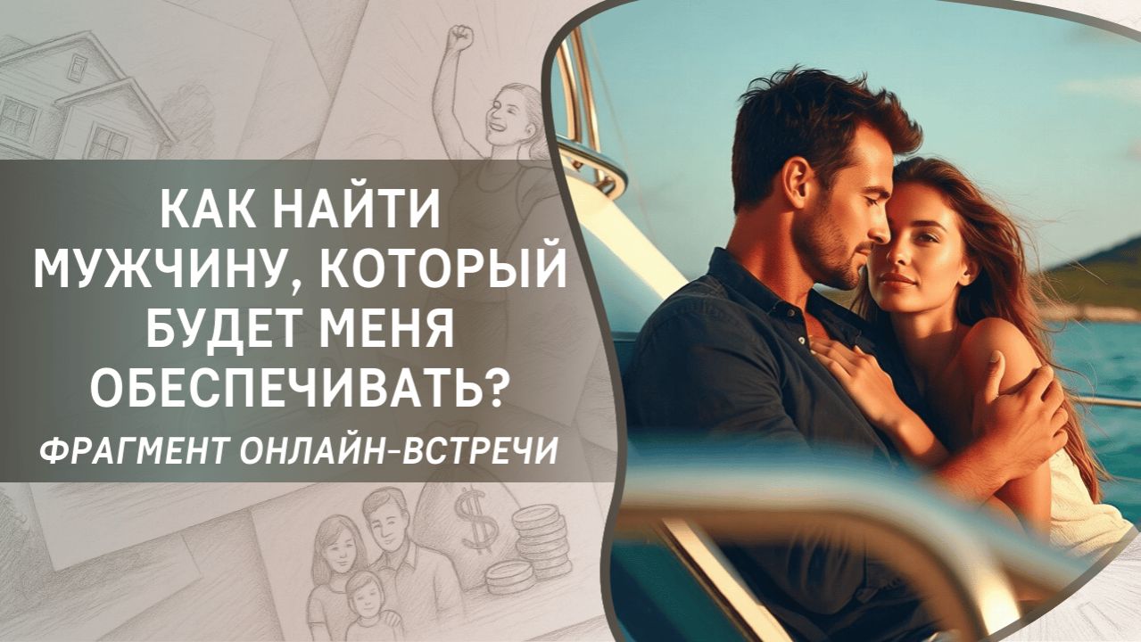 Как найти мужчину, который будет меня обеспечивать? Фрагмент бесплатного вебинара