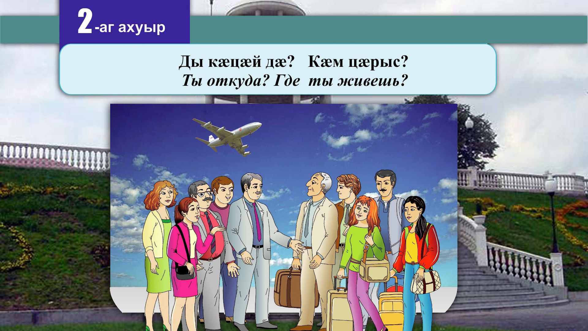 2 урок. Ды кӕцӕй дӕ? Кӕм цӕрыс? Ты откуда. Где ты живешь