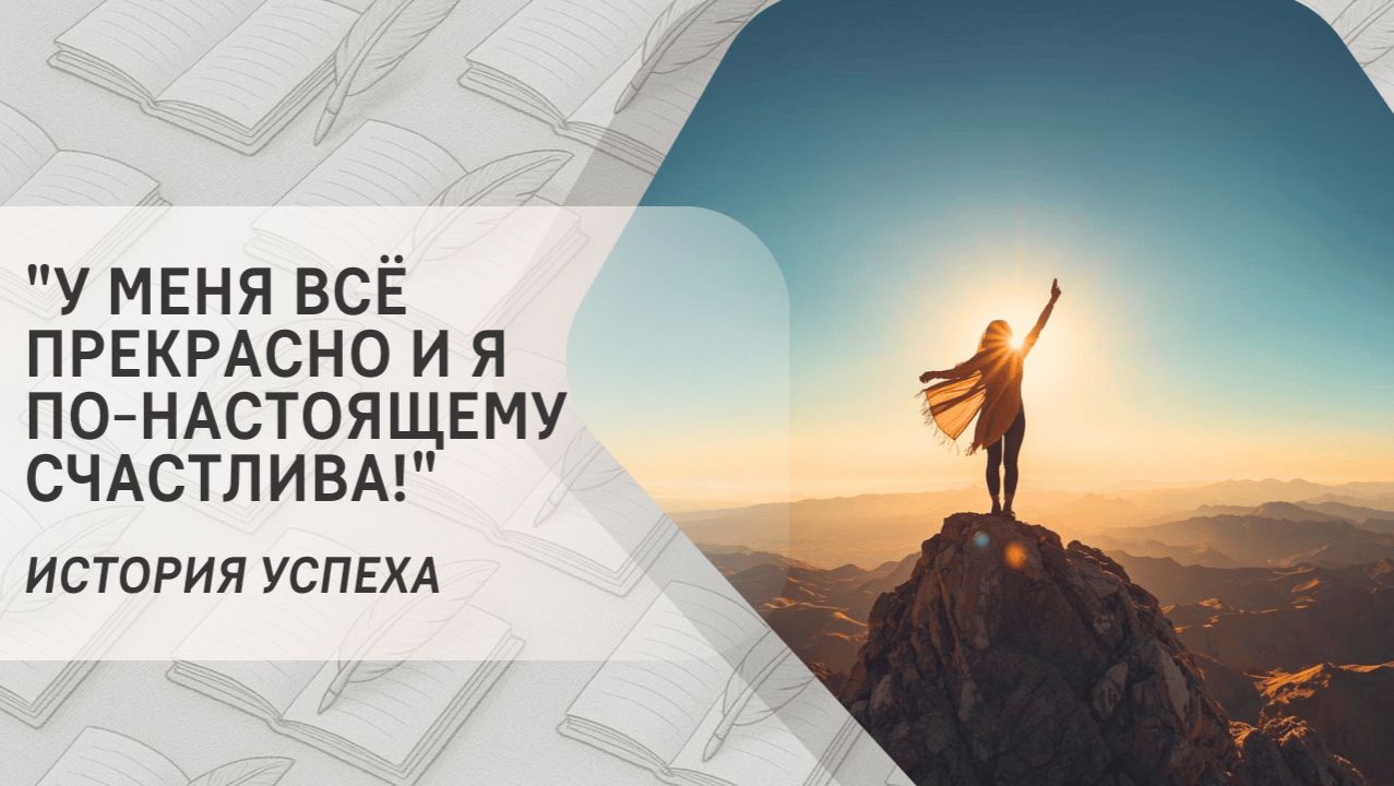 У меня все прекрасно, и я по-настоящему счастлива! История успеха