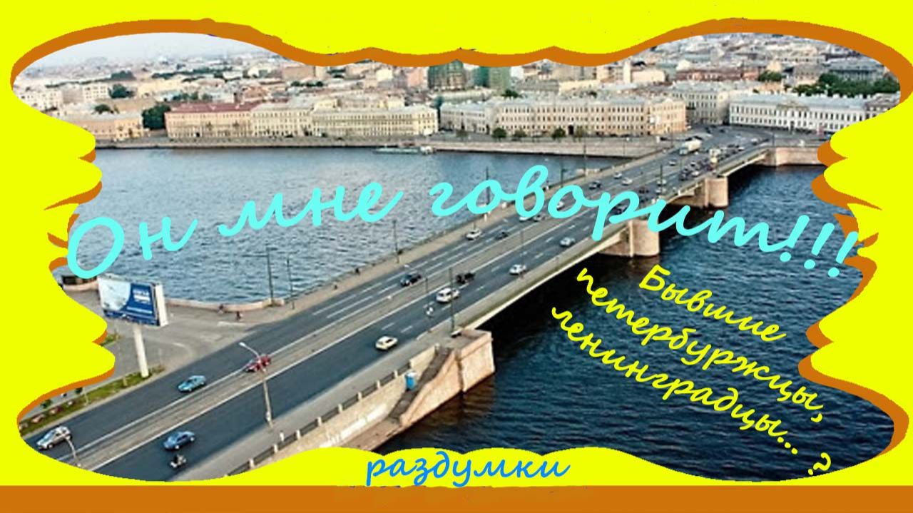 Он мне говорит!!! Бывшие петербуржцы, ленинградцы, петербуржцы... ?