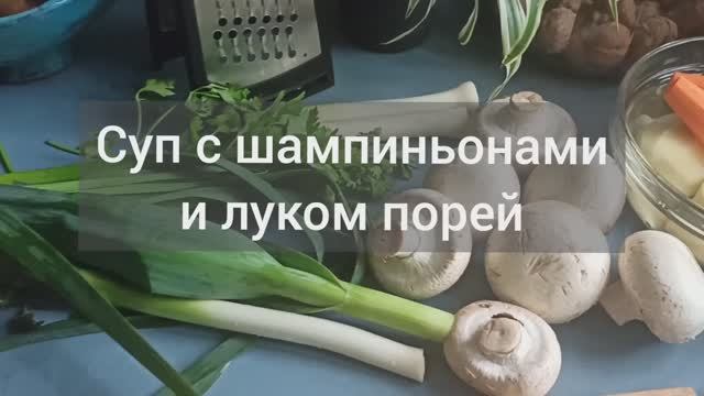 Суп с шампиньонами и луком порей
